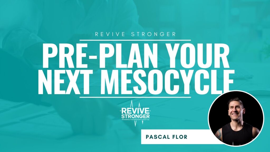 Pre-plan Your Next Mesocycle - Pascal Flor – Revive Stronger